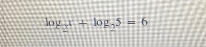 Solved log ,x + log,5 = 6 | Chegg.com