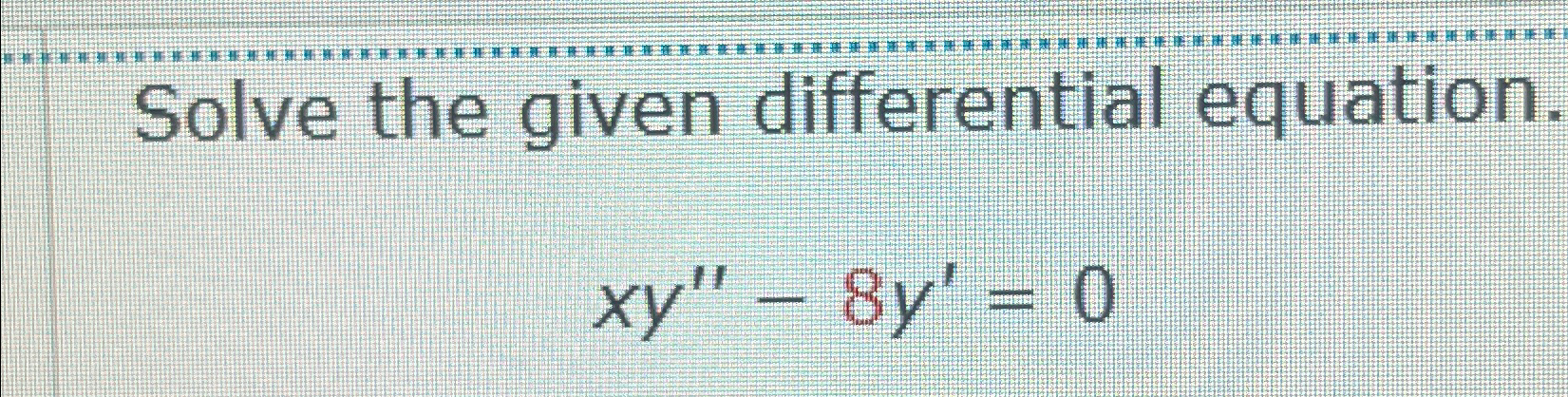 Solved Solve the given differential equation.xy''-8y'=0 | Chegg.com