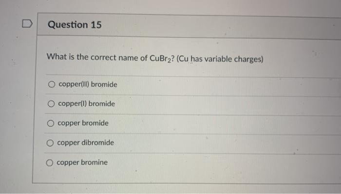 Solved Question 15 What is the correct name of CuBr2? (Cu | Chegg.com