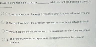 Solved Classical conditioning is based on q, ﻿while operant | Chegg.com