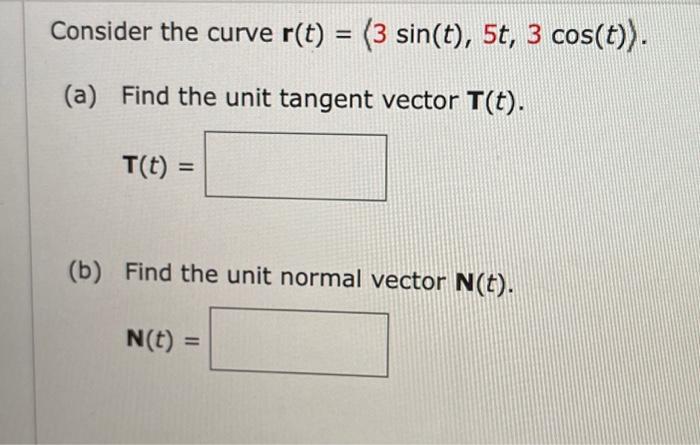 Solved Consider the curve r(t)= 3sin(t),5t,3cos(t) (a) Find | Chegg.com