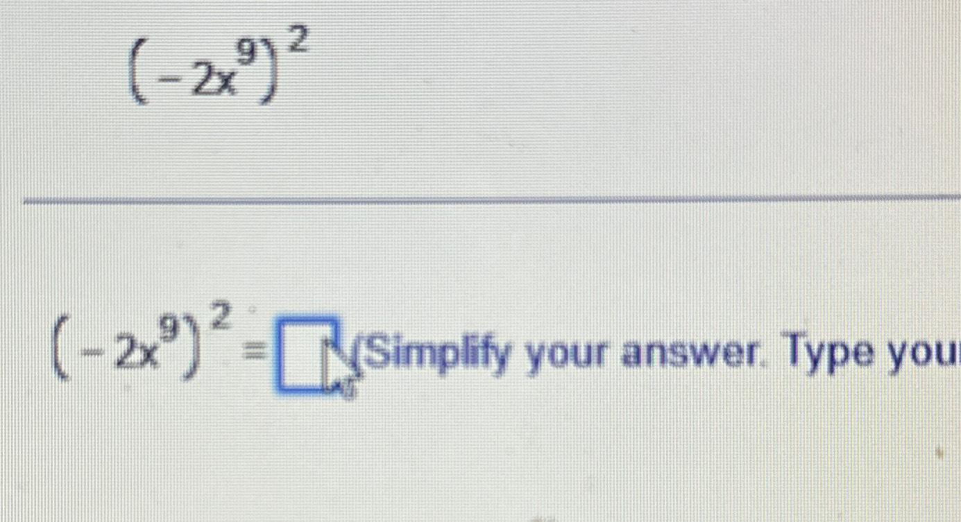 Solved (-2x9)2(-2x9)2= ﻿Simplify your answer. Type you | Chegg.com