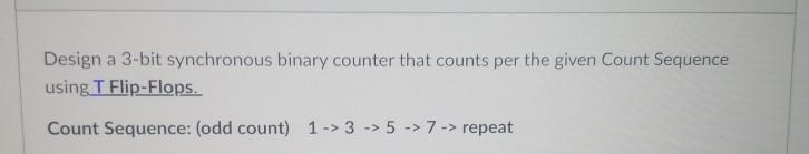 Solved Design a 3-bit synchronous binary counter that counts | Chegg.com