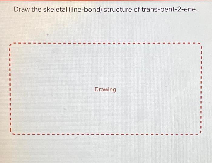 Solved Draw the skeletal (line-bond) structure of | Chegg.com