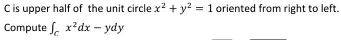 Solved C is upper half of the unit circle x2+y2=1 oriented | Chegg.com