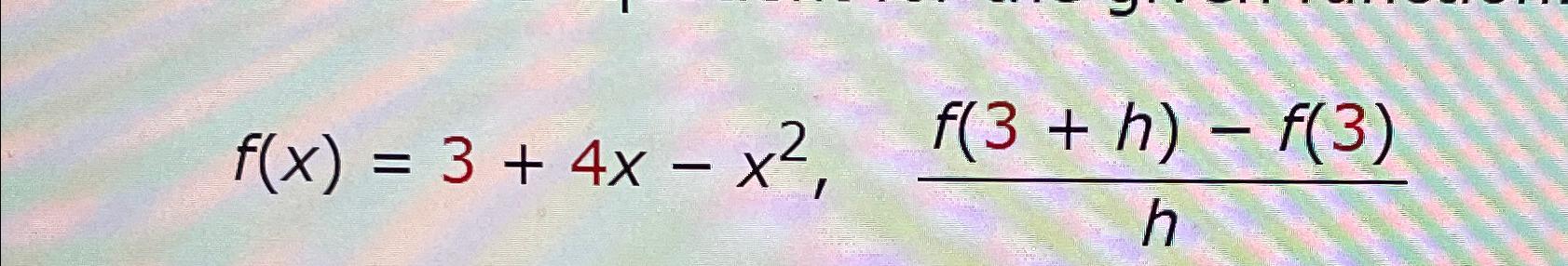Solved f(x)=3+4x-x2,f(3+h)-f(3)h | Chegg.com