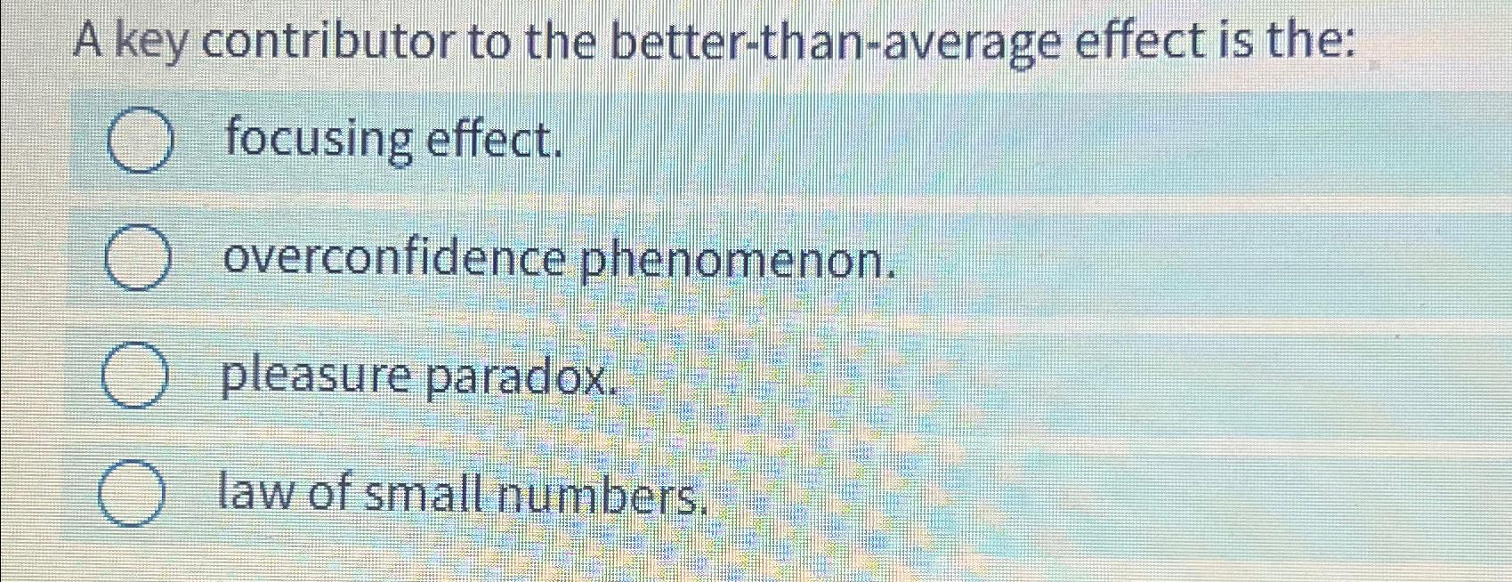 Solved A key contributor to the better-than-average effect | Chegg.com