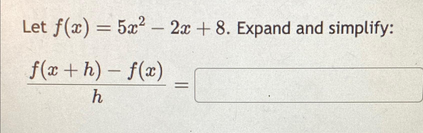 Solved Let f(x)=5x2-2x+8. ﻿Expand and simplify:f(x+h)-f(x)h= | Chegg.com