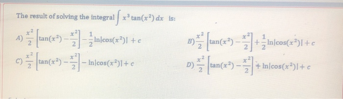 Solved The result of solving the integral x® tan(x2) dx is: | Chegg.com