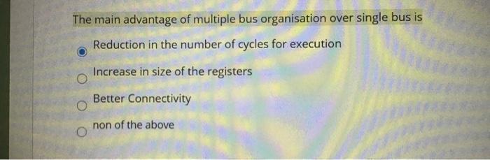 Solved The main advantage of multiple bus organisation over | Chegg.com