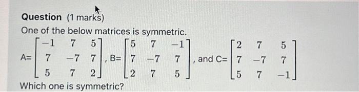 Solved One of the below matrices is symmetric. | Chegg.com