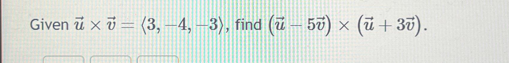 Solved Given ), ﻿find (vec(u)-5vec(v))×(vec(u)+3vec(v)). | Chegg.com