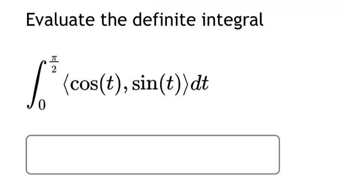 Solved Evaluate the definite integral ∫02π cos(t),sin(t) dt | Chegg.com