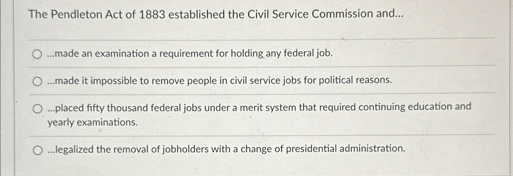 Solved The Pendleton Act of 1883 ﻿established the Civil | Chegg.com