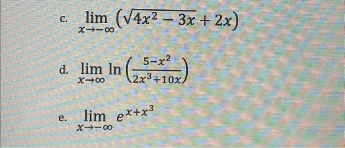 Solved c. limx→−∞(4x2−3x+2x) d. limx→∞ln(2x3+10x5−x2) e. | Chegg.com