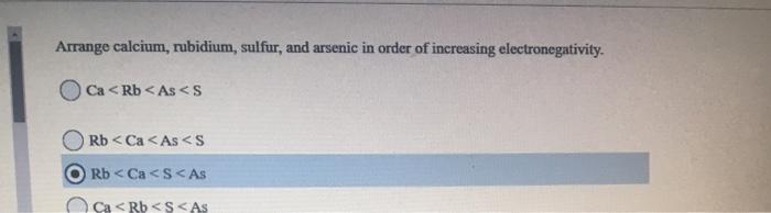 Solved Arrange calcium, rubidium, sulfur, and arsenic in | Chegg.com