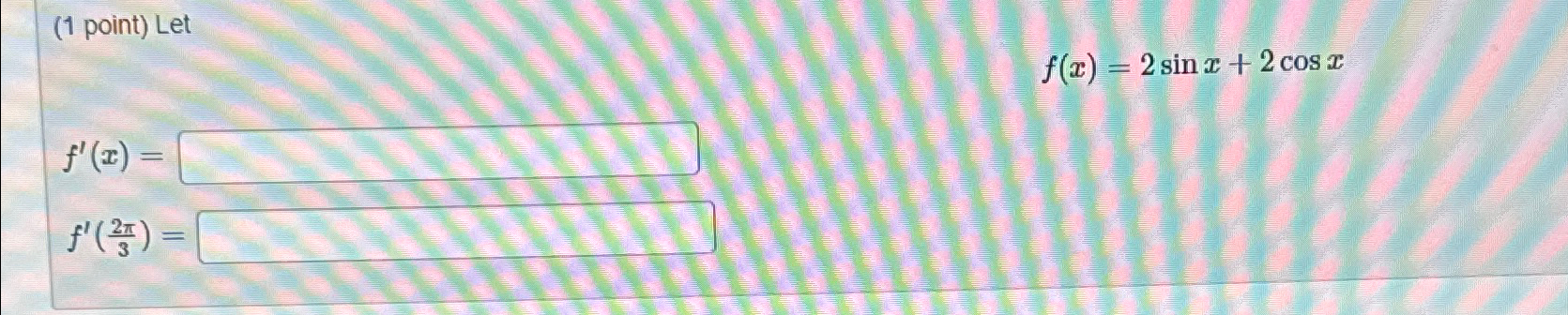 Solved (1 ﻿point) ﻿Letf(x)=2sinx+2cosxf'(x)=f'(2π3)= | Chegg.com