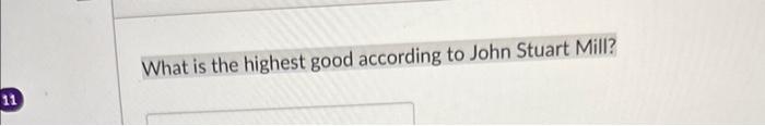 What is the highest good according to John Stuart | Chegg.com