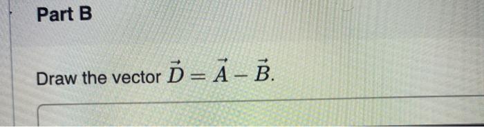 Solved Part B. Draw the vector D-A-B. | Chegg.com