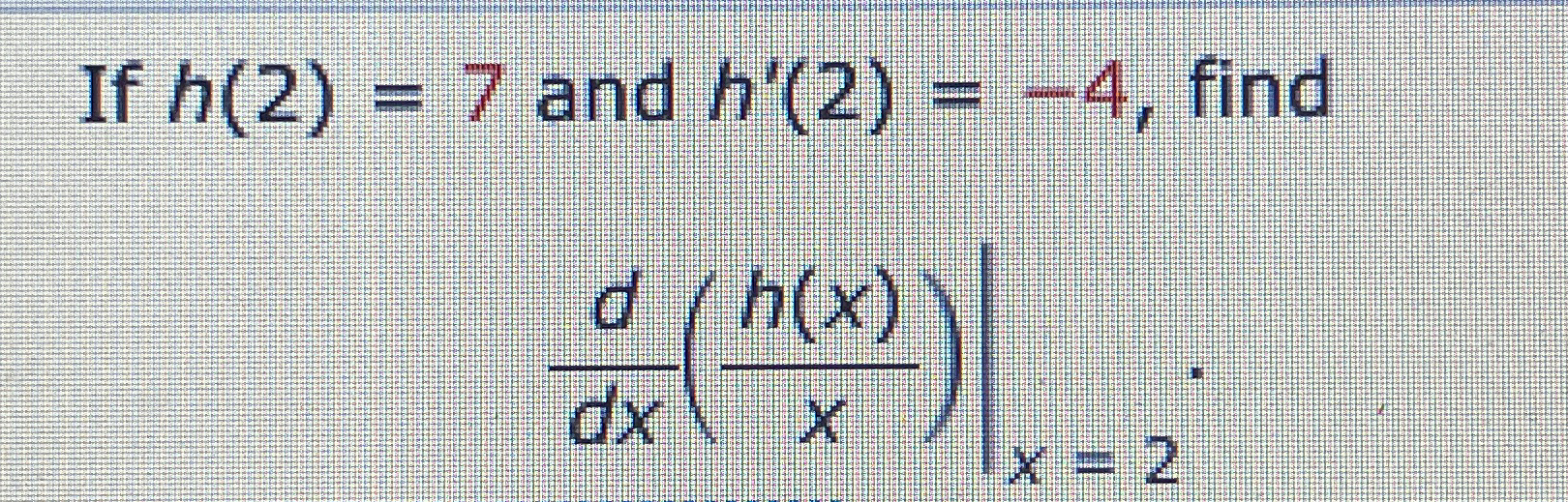 Solved If h(2)=7 ﻿and h'(2)=-4, ﻿findddx(h(x)x)|x|=2 | Chegg.com