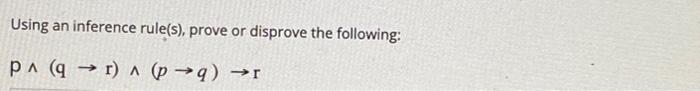 Solved Using an inference rule(s), prove or disprove the | Chegg.com