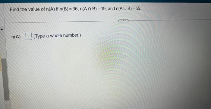 Solved Find the value of n(A) if n(B)=36,n(A∩B)=19, and | Chegg.com