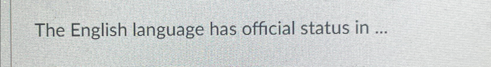 Solved The English language has official status in ... | Chegg.com