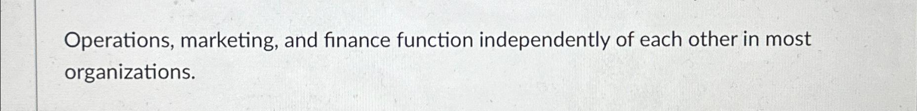 Solved Operations, marketing, and finance function | Chegg.com