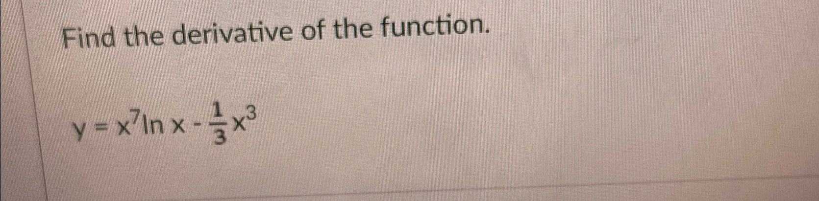 Solved Find the derivative of the function.y=x7lnx-13x3 | Chegg.com
