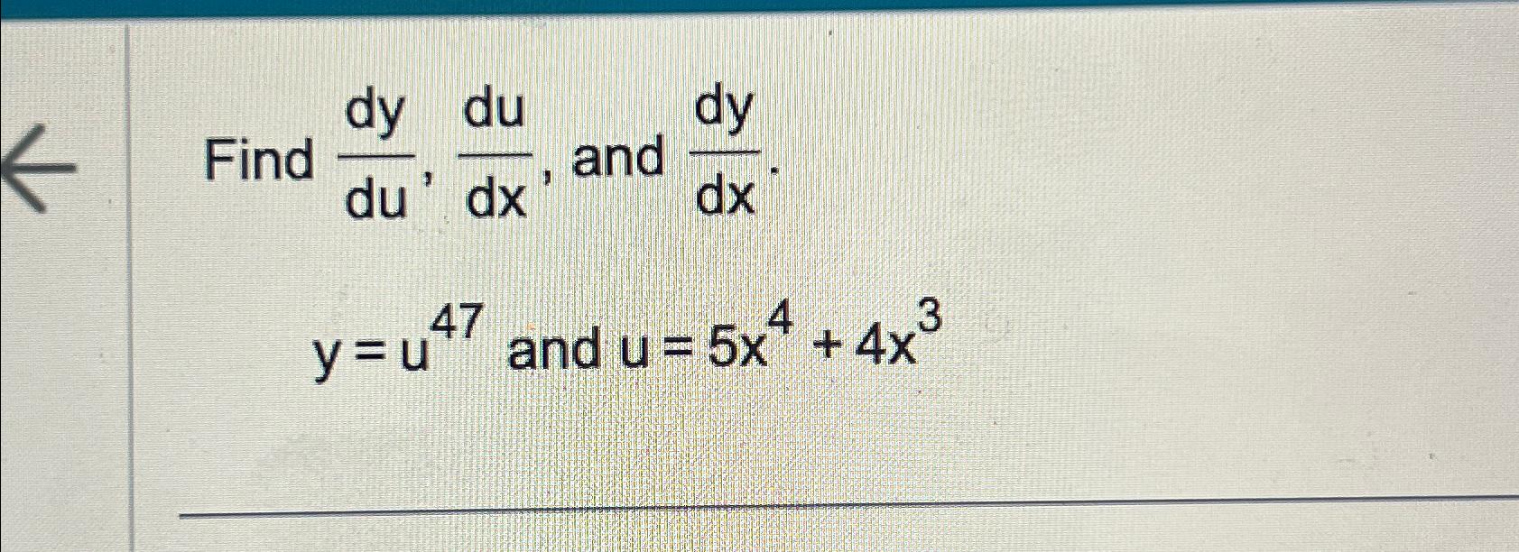 Solved Find dydu,dudx, ﻿and dydx.y=u47 ﻿and u=5x4+4x3 | Chegg.com