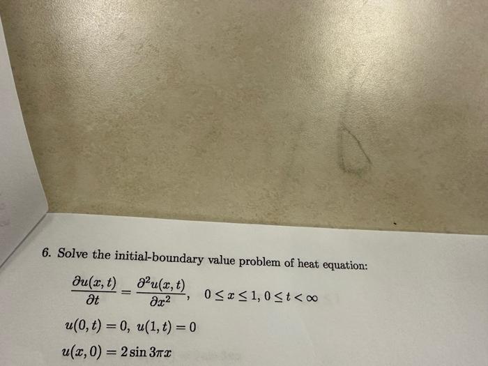 Solved 6. Solve the initial-boundary value problem of heat | Chegg.com