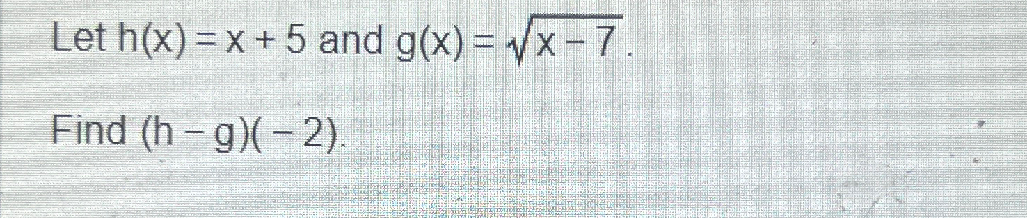 Solved Let h(x)=x+5 ﻿and g(x)=x-72Find (h-g)(-2) | Chegg.com