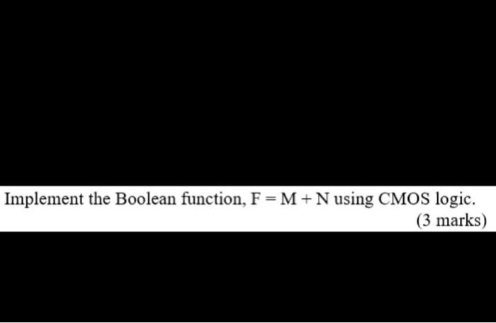 Solved Implement the Boolean function, F=M +N using CMOS | Chegg.com
