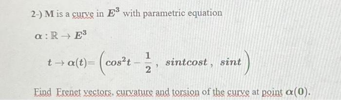 Solved 2-) M is a curve in E3 with parametric equation | Chegg.com