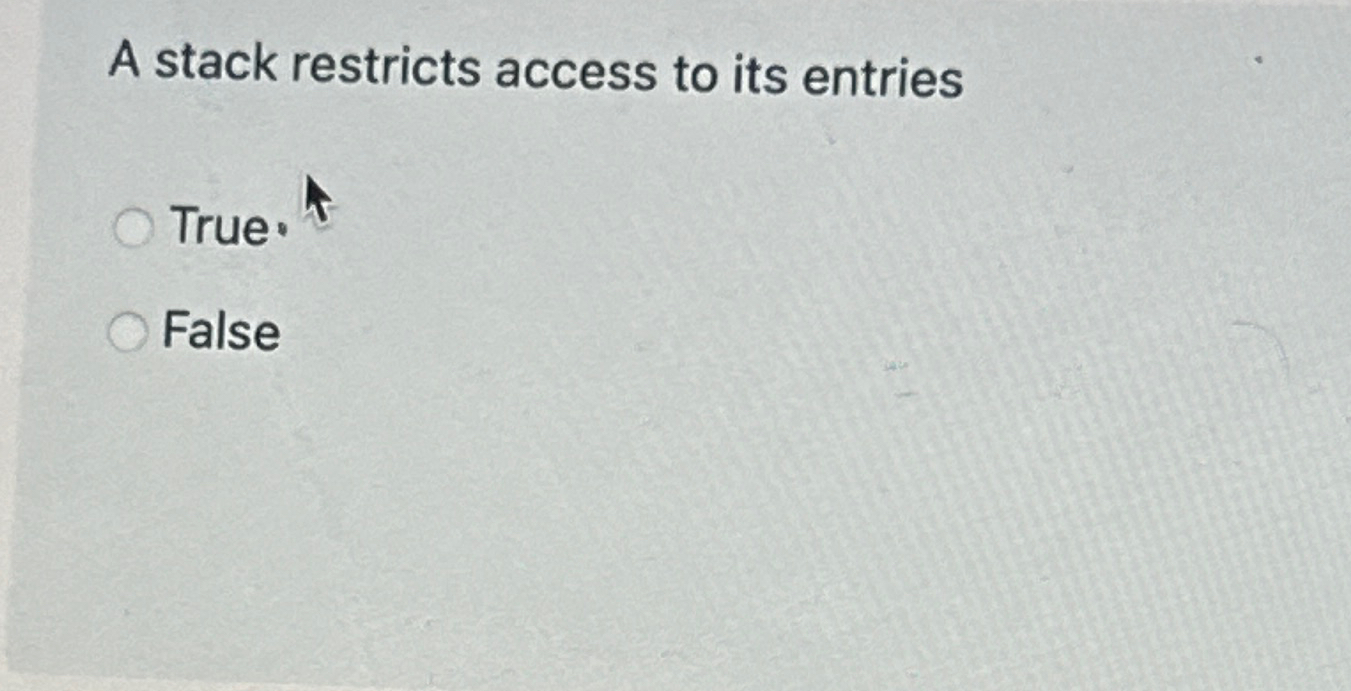 Solved A stack restricts access to its entriesTrue .False | Chegg.com