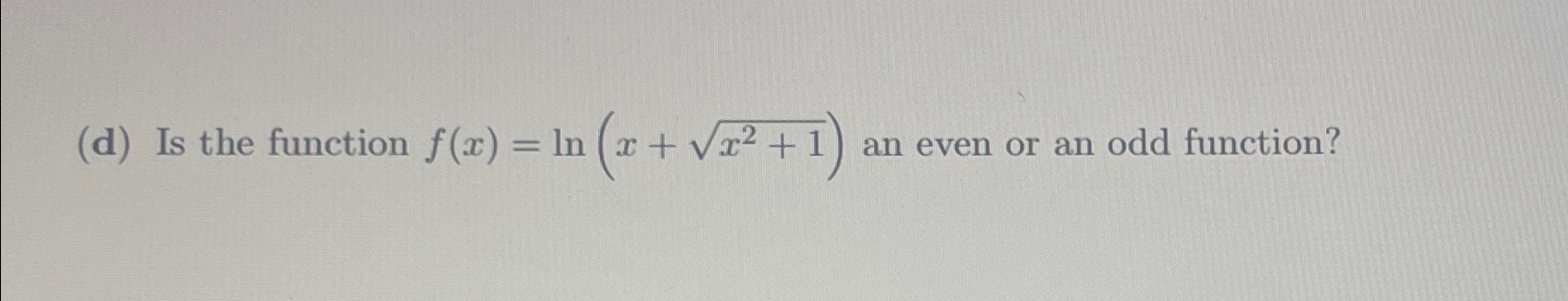 Solved (d) ﻿Is the function f(x)=ln(x+x2+12) ﻿an even or an | Chegg.com