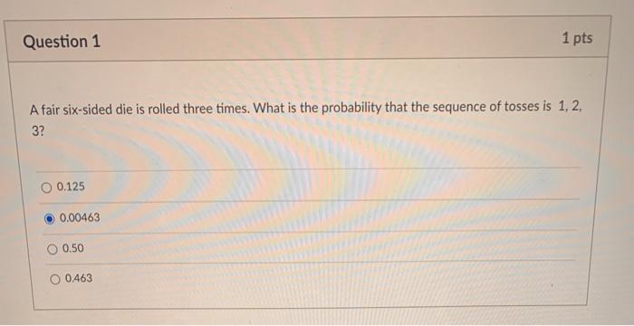 Solved Question 1 1 pts A fair six-sided die is rolled three | Chegg.com
