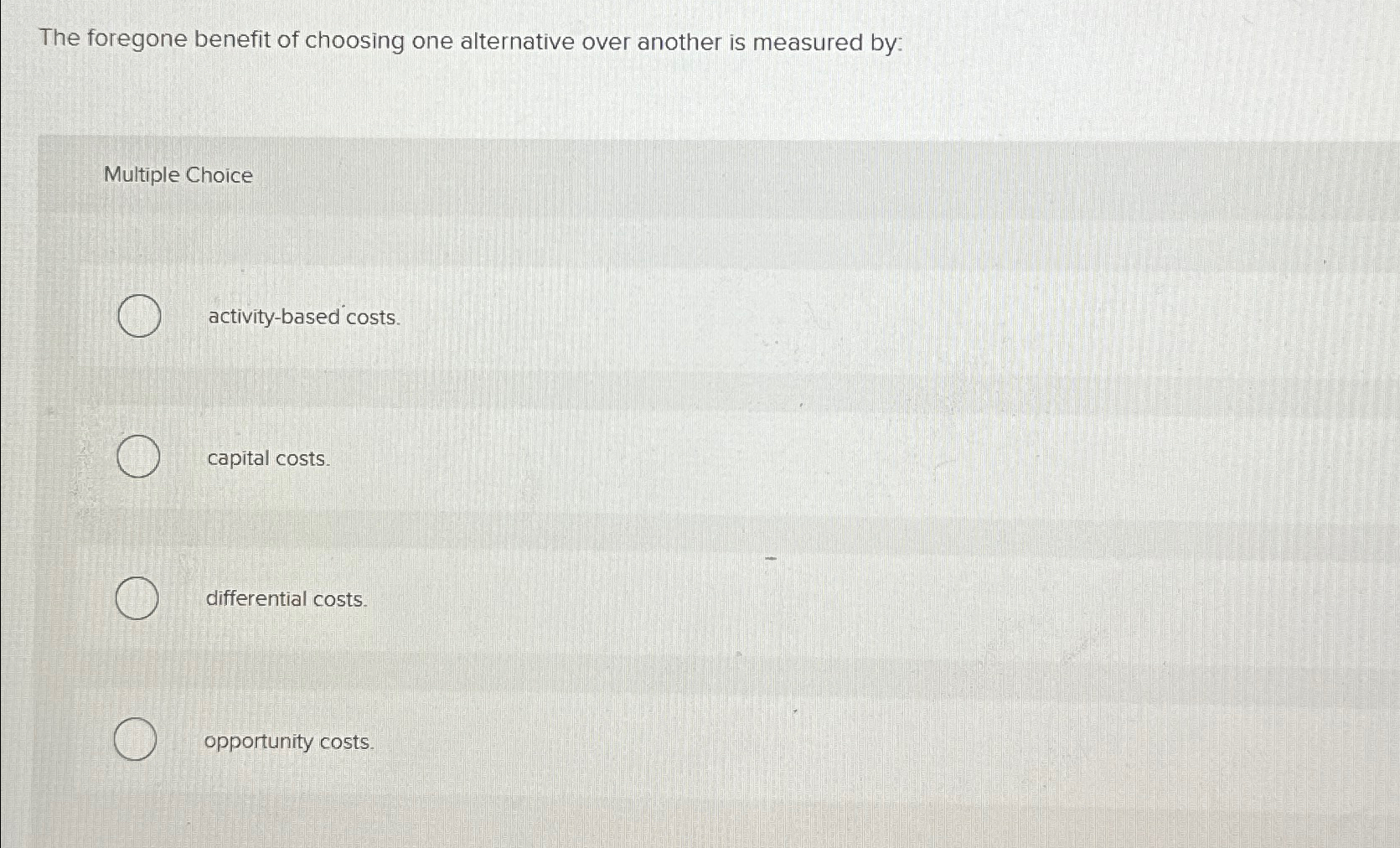 Solved The foregone benefit of choosing one alternative over | Chegg.com