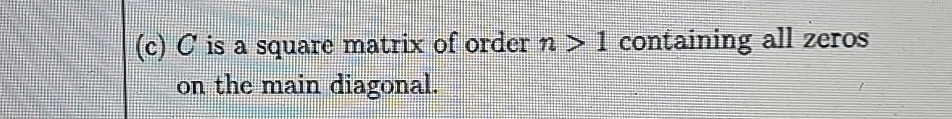 Solved (c) C ﻿is a square matrix of order n>1 ﻿containing | Chegg.com