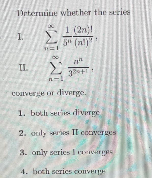 Solved Determine whether the series I. ∑n=1∞5n1(n!)2(2n)!, | Chegg.com