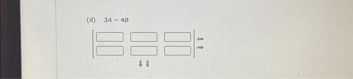 Solved able, find A+B,A−B,3A, and 3A−4B, (If | Chegg.com