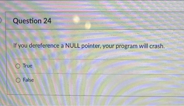 Solved Question 24 If you dereference a NULL pointer, your | Chegg.com