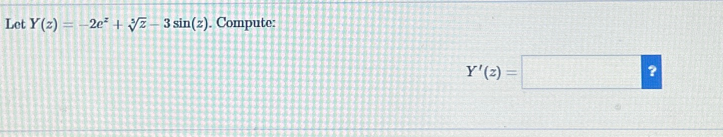 Solved Let Y(z)=-2ez+z5-3sin(z). Compute:Y'(z)= | Chegg.com Solved Let Y(z)=-2ez+z5-3sin(z). Compute:Y'(z)= | Chegg.com