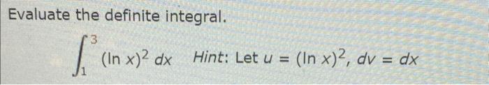 Solved Evaluate the definite integral. ∫13(lnx)2dx Hint: | Chegg.com