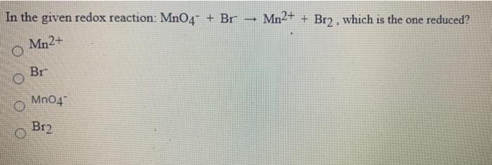 Solved In the given redox reaction: MnO4" + Br Mn2+ + Br2 , | Chegg.com