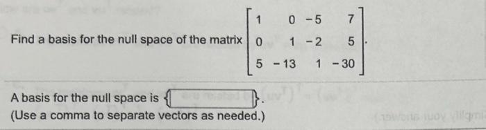 Solved Find a basis for the null space of the matrix | Chegg.com