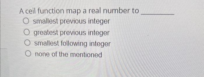 Solved A ceil function map a real number to smallest | Chegg.com
