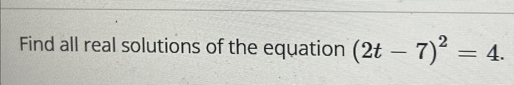 Solved Find all real solutions of the equation (2t-7)2=4. | Chegg.com