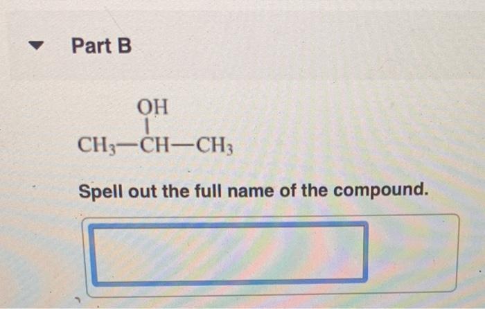 Solved Part B OH CH3-CH-CH3 Spell out the full name of the | Chegg.com