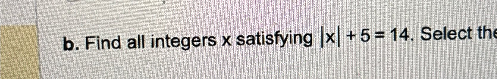Solved b. ﻿Find all integers x ﻿satisfying |x|+5=14. ﻿Select | Chegg.com